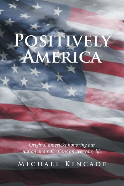 Positively America : Original Limericks Honoring Our Nation and ...