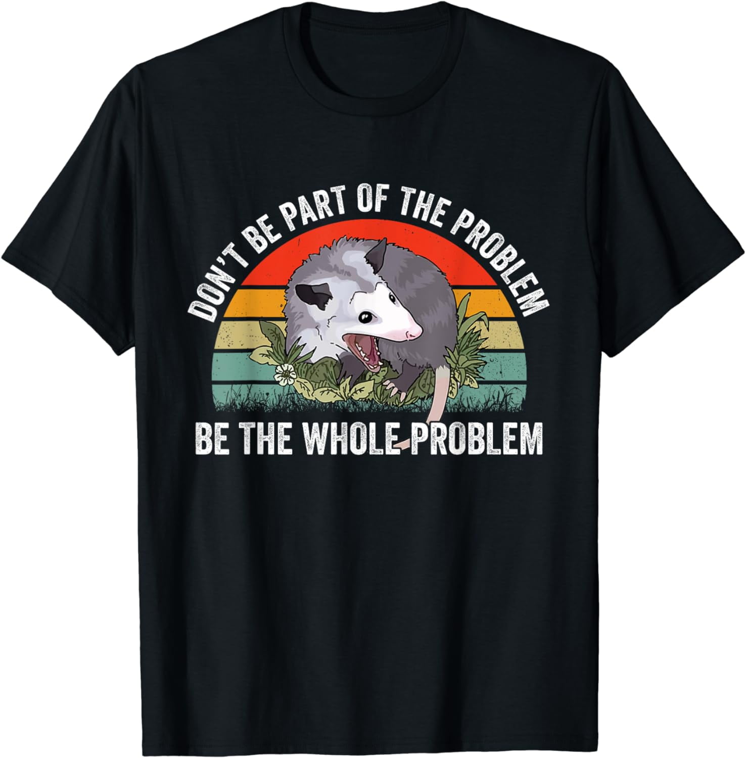Possum Don't Be Part Of The Problem Be The Whole Problem T-Shirt ...