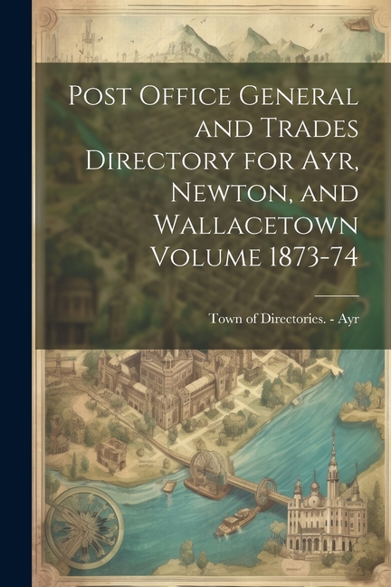 Post Office General and Trades Directory for Ayr, Newton, and ...