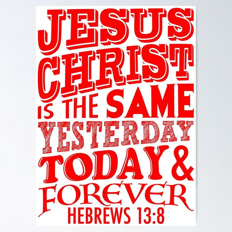 Poster Hebrews Jesus Christ Is The Same Yesterday Today And Forever ...