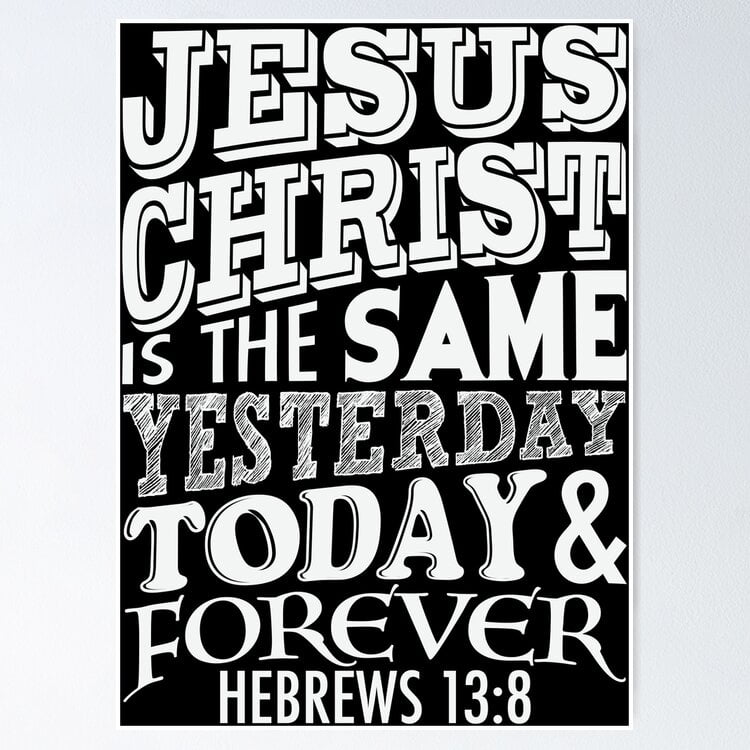 Poster Hebrews Jesus Christ Is The Same Yesterday Today And Forever ...