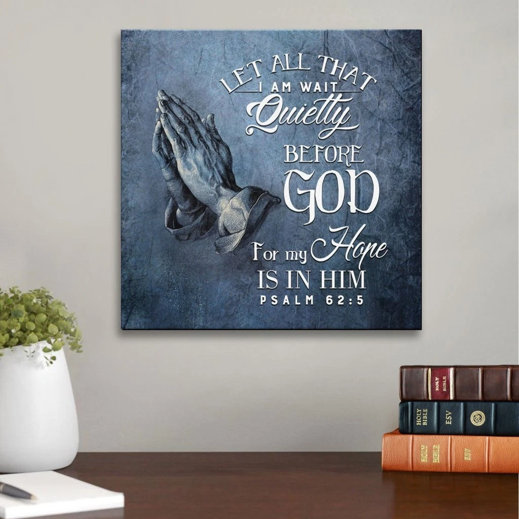 Poster Let All That I Am Wait Quietly Before Godfor My Hope Is In Him ...