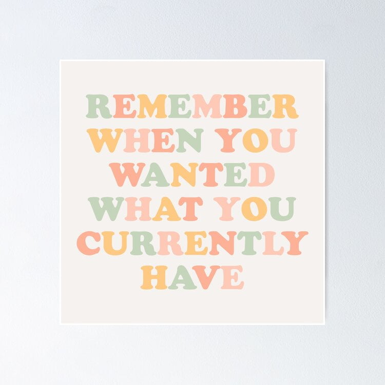 Poster Remember When You Wanted What You Currently Have - Grateful - No ...