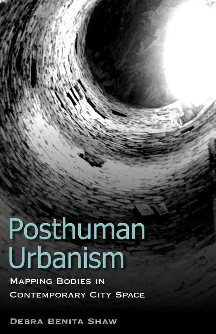 Posthuman Urbanism: Mapping Bodies in Contemporary City Space ...
