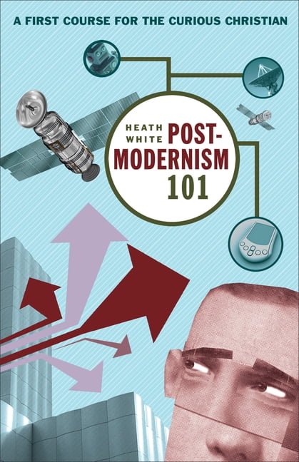 Postmodernism 101: A First Course for the Curious Christian, (Paperback ...