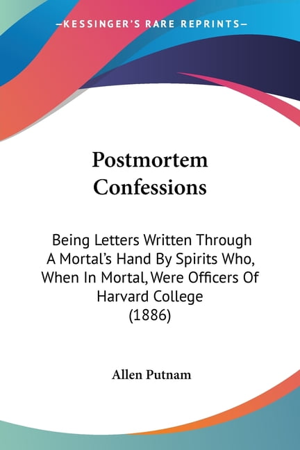 Postmortem Confessions : Being Letters Written Through A Mortal's Hand ...