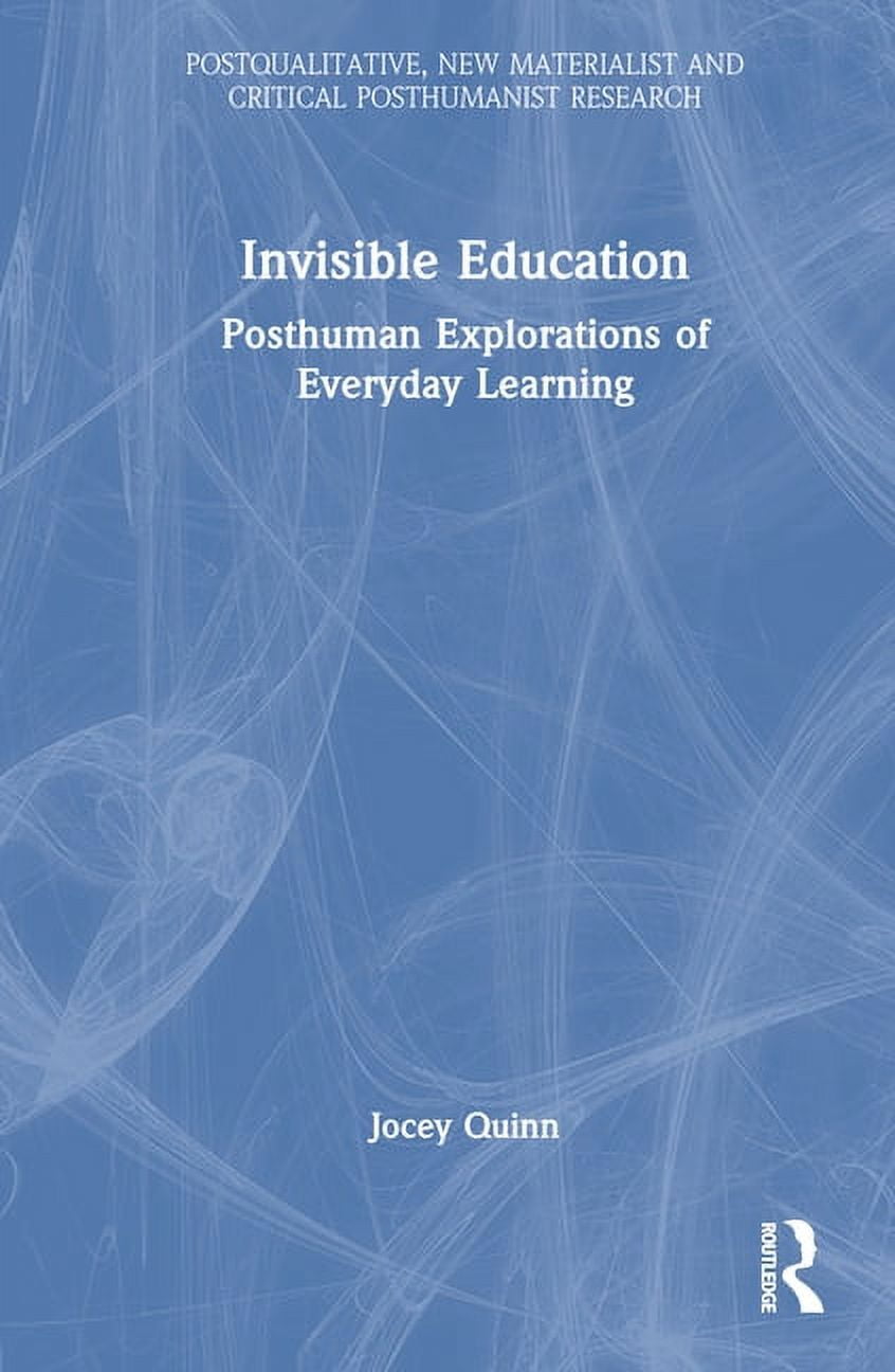 Postqualitative, New Materialist and Cri Invisible Education: Posthuman Explorations of Everyday ...