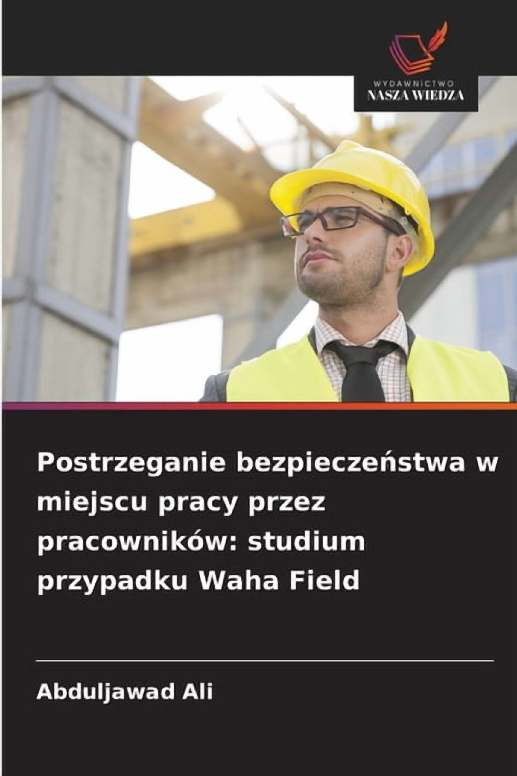 Postrzeganie bezpieczeństwa w miejscu pracy przez pracowników: studium przypadku Waha Field ...