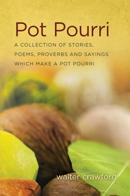 Pot Pourri: A Collection of Stories, Poems, Proverbs and Sayings Which ...
