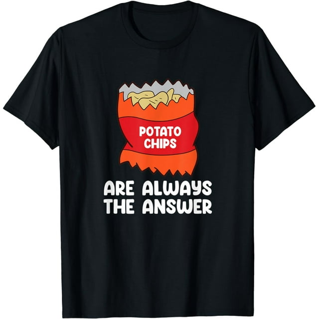 Potato Chips Are Always The Answer Funny Potato Chips T-Shirt - Walmart.com