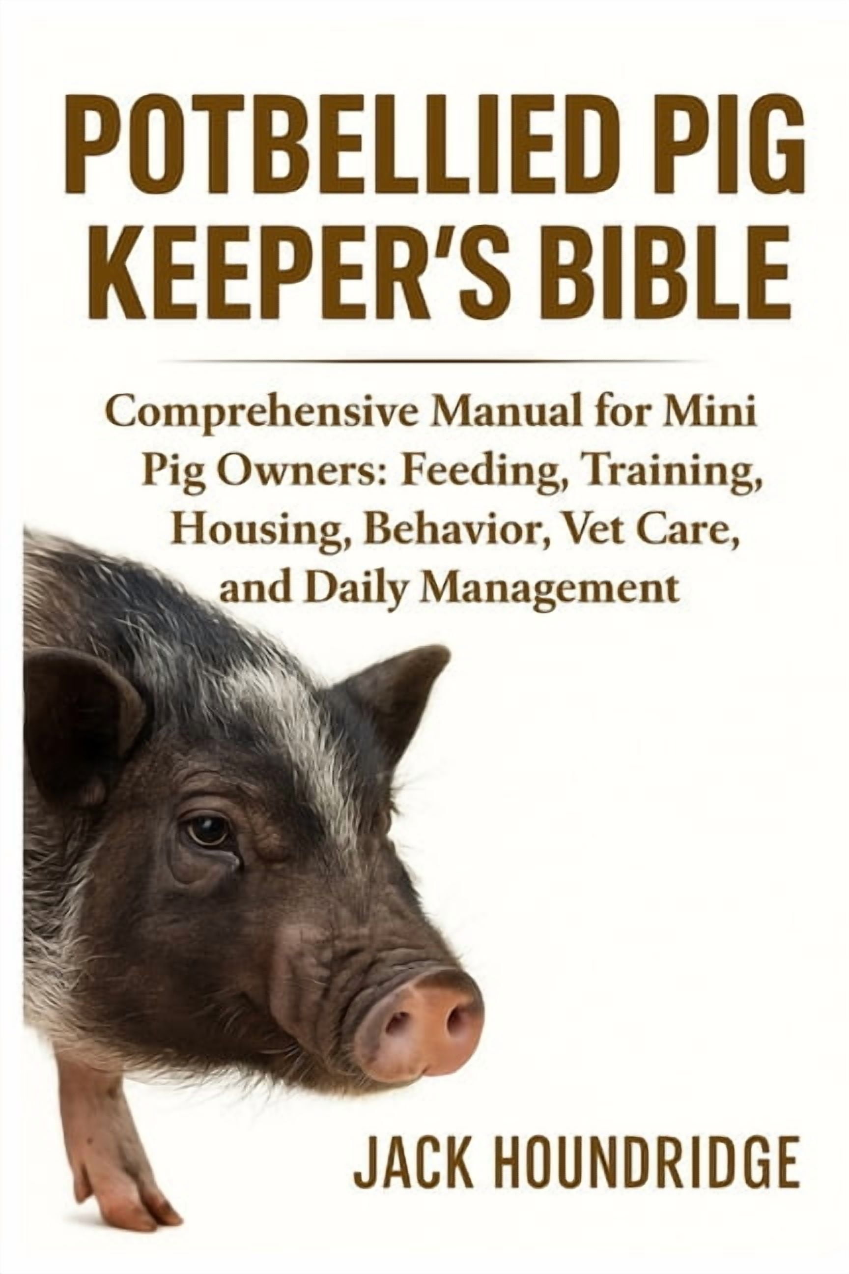 Potbellied Pig Keeper's Bible: Comprehensive Manual for Mini Pig Owners ...