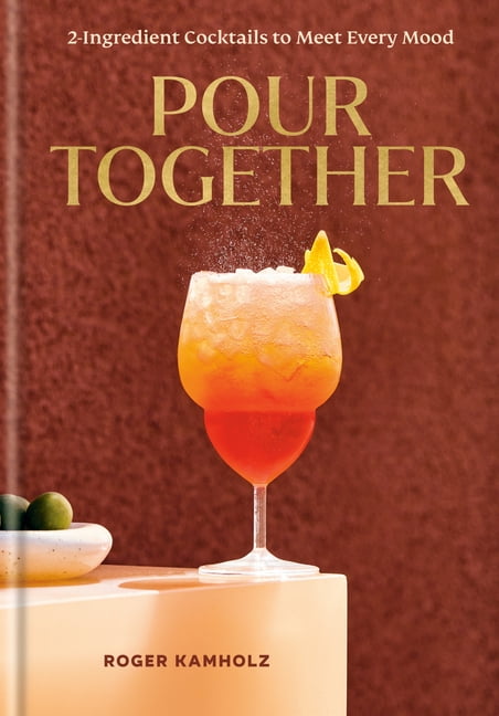 Pour Together: A Cocktail Recipe Book: 2-Ingredient Cocktails to Meet ...