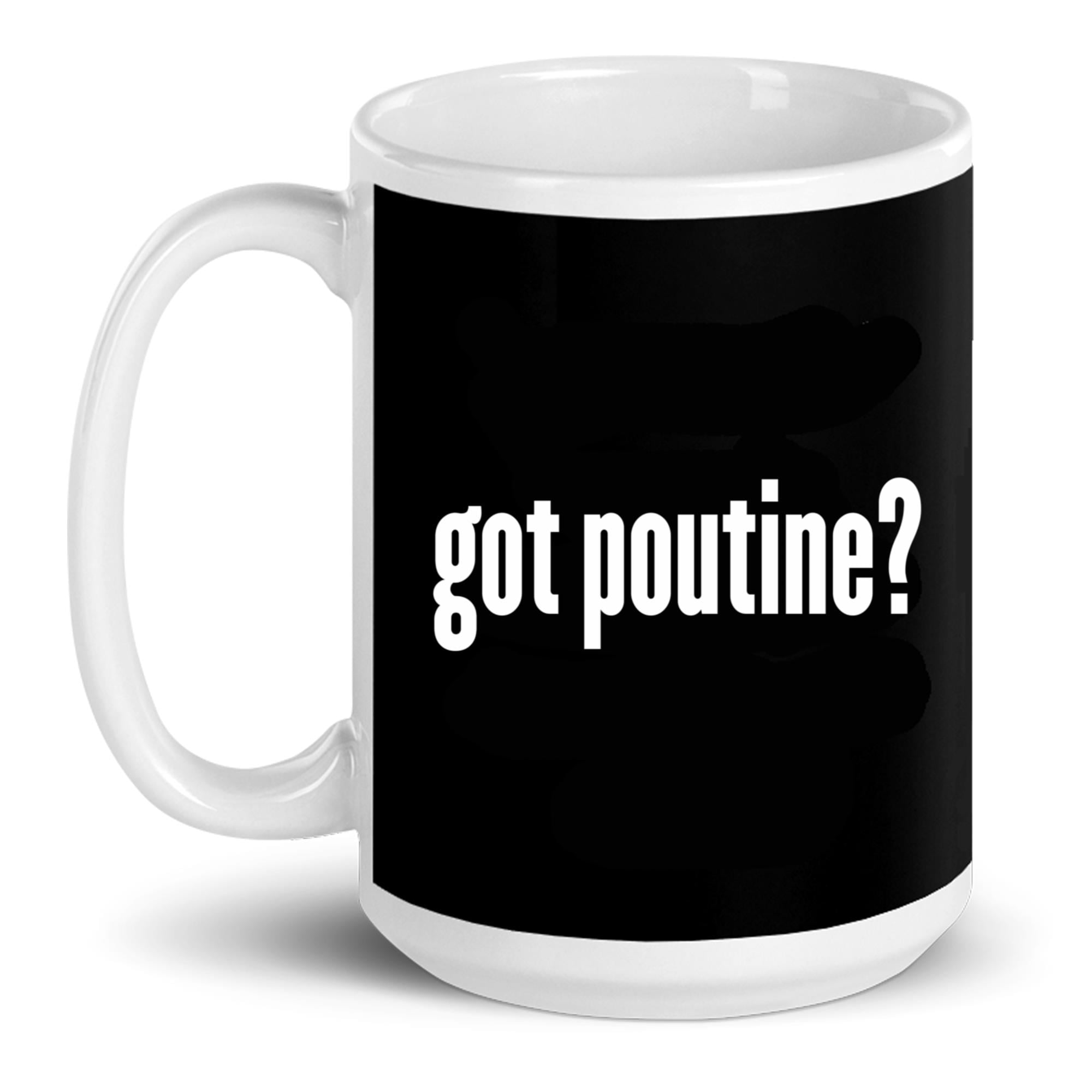 Poutine Got Poutine Funny Poutine Gift Ceramic Mug 15oz (White;15oz ...