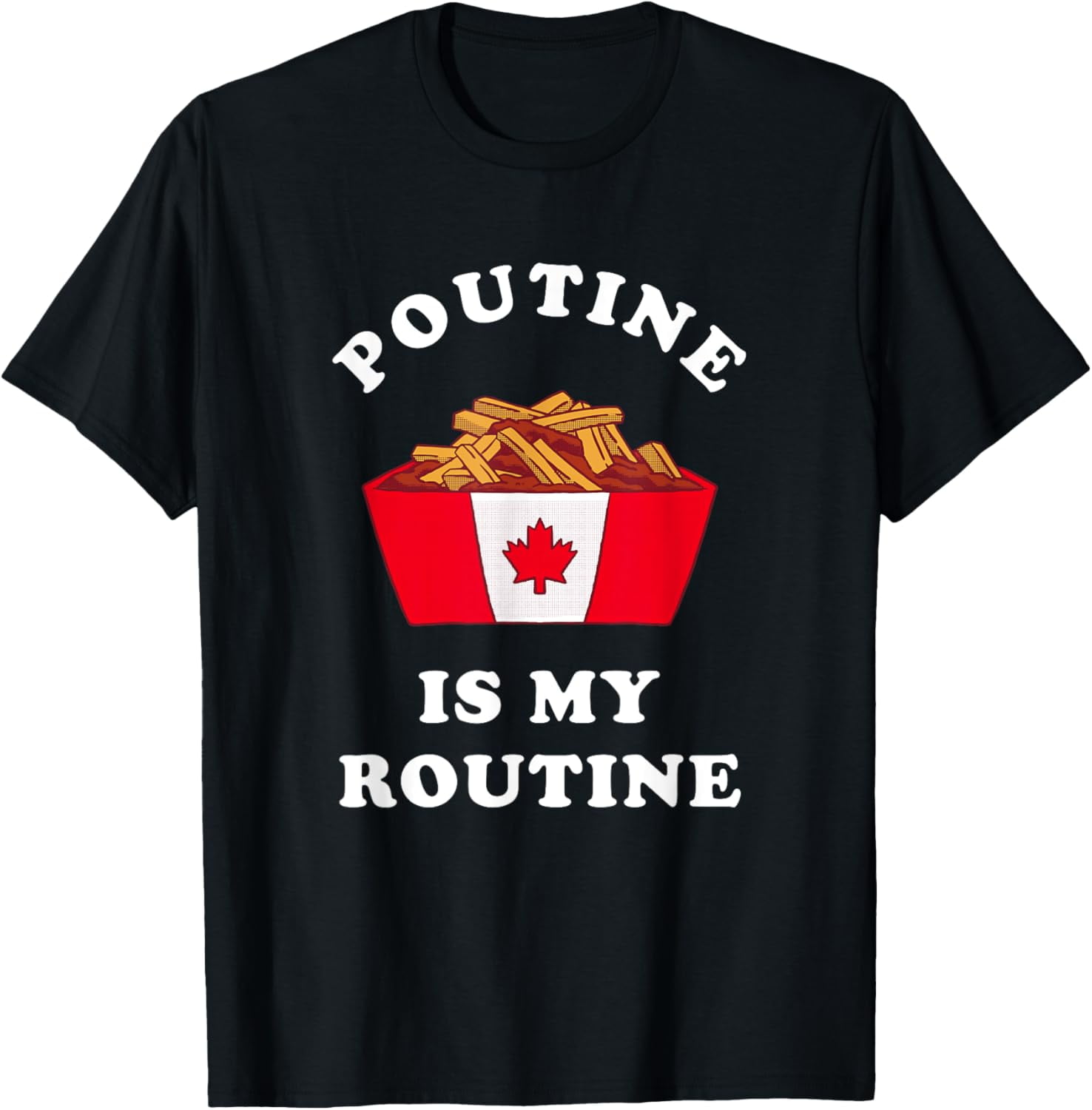 Poutine Is My Routine French Fries Canadian Fast Food Dish T-Shirt ...