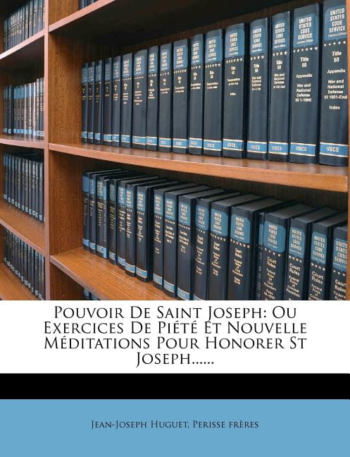 Pouvoir de Saint Joseph : Ou Exercices de Pi T Et Nouvelle Meditations ...