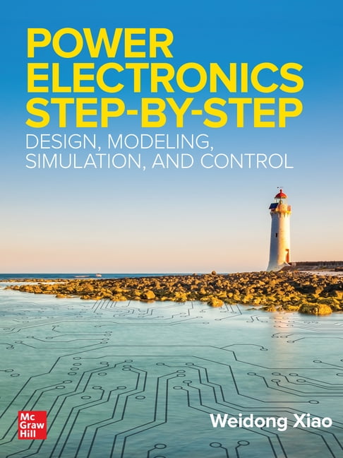 Power Electronics Step-By-Step: Design, Modeling, Simulation, and ...