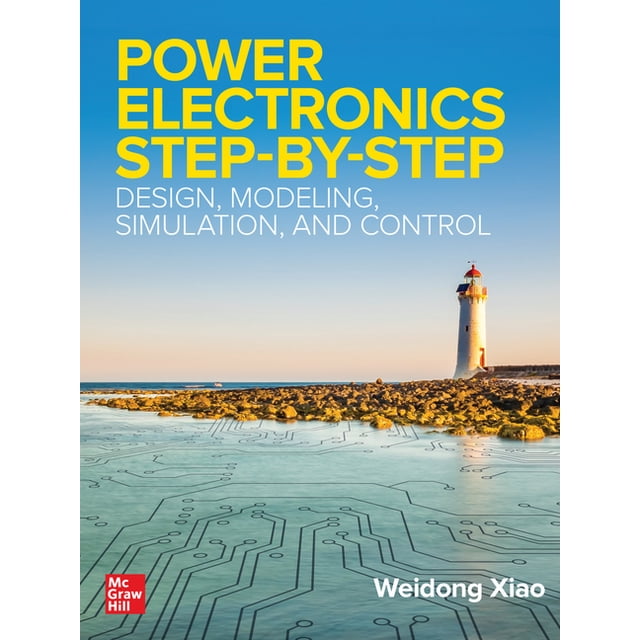 Power Electronics Step-By-Step: Design, Modeling, Simulation, and ...