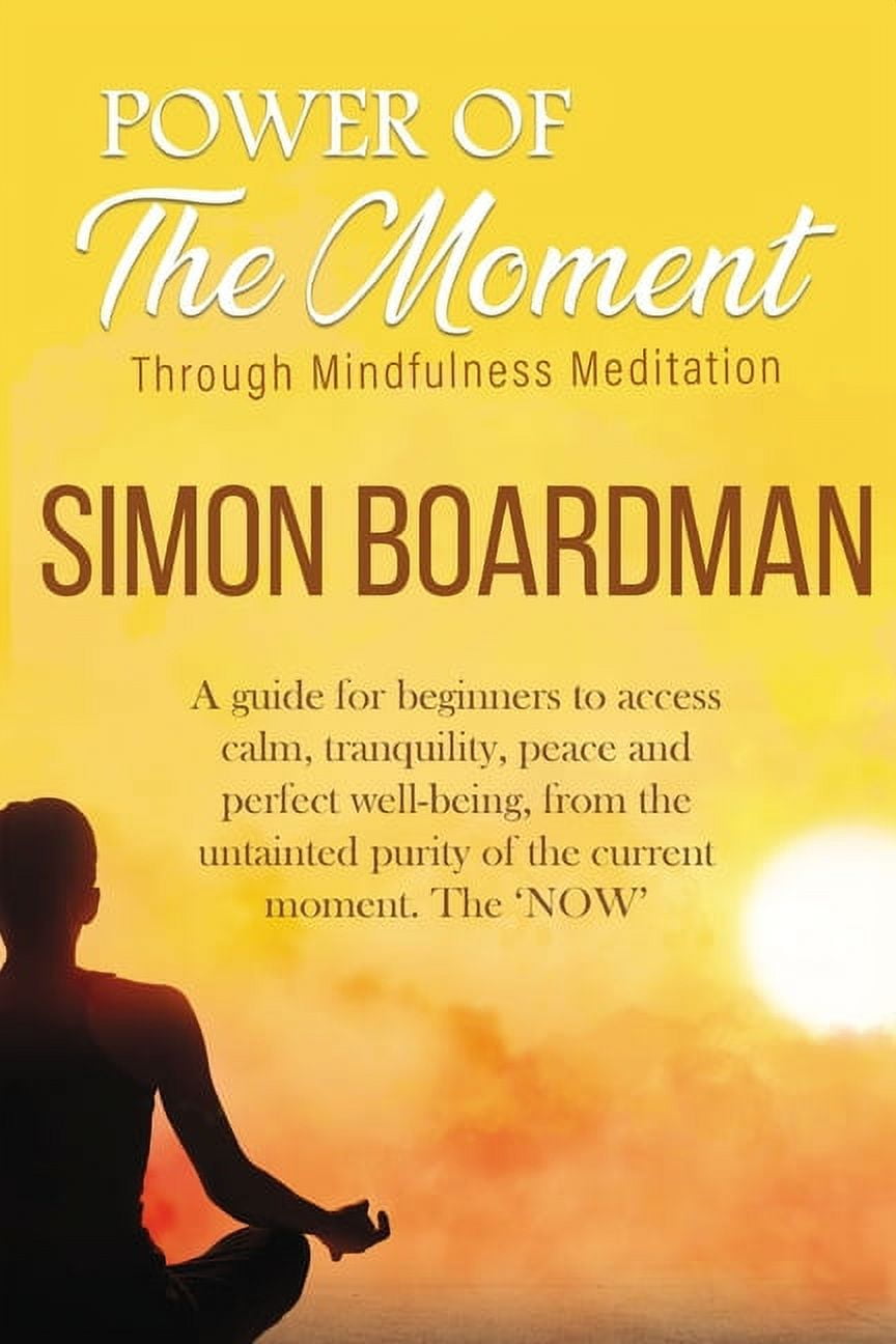 Power Of The Moment Through Mindfulness Meditation: A guide for ...