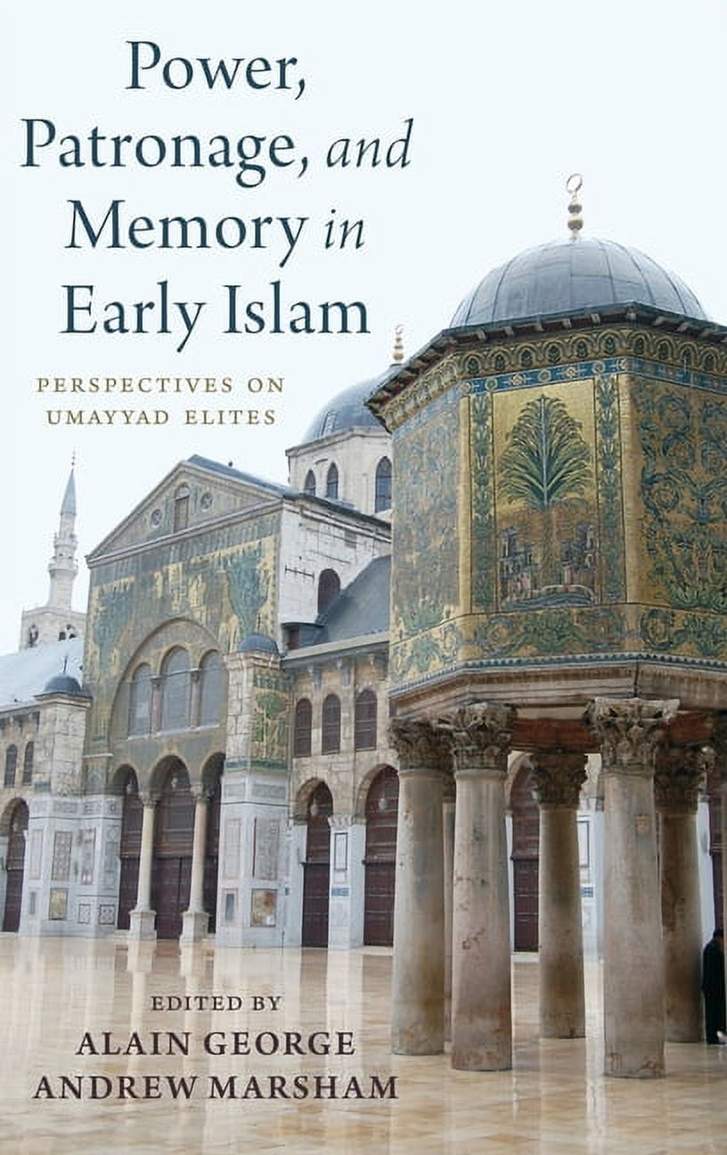 Power, Patronage, and Memory in Early Islam : Perspectives on Umayyad ...