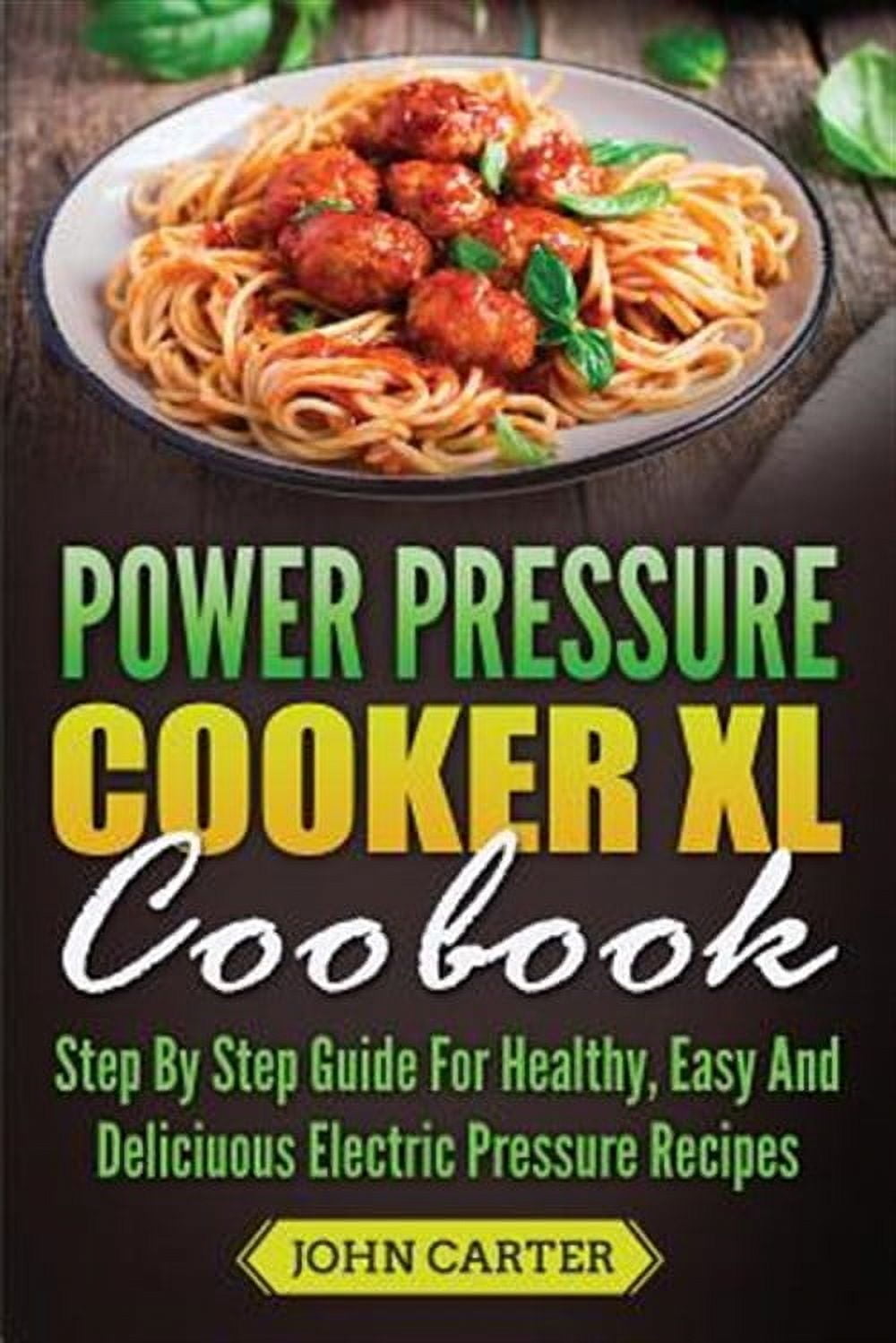 Power Pressure Cooker XL Cookbook: Step By Step Guide For Healthy, Easy ...