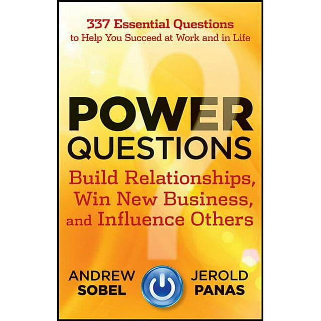 Power Questions: Build Relationships, Win New Business, and Influence ...