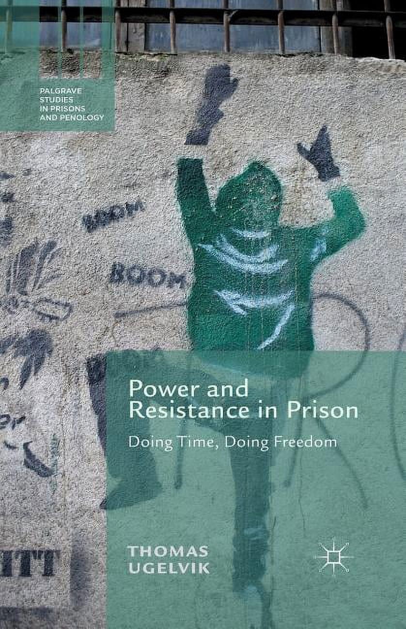 Power and Resistance in Prison: Doing Time, Doing Freedom (Palgrave ...