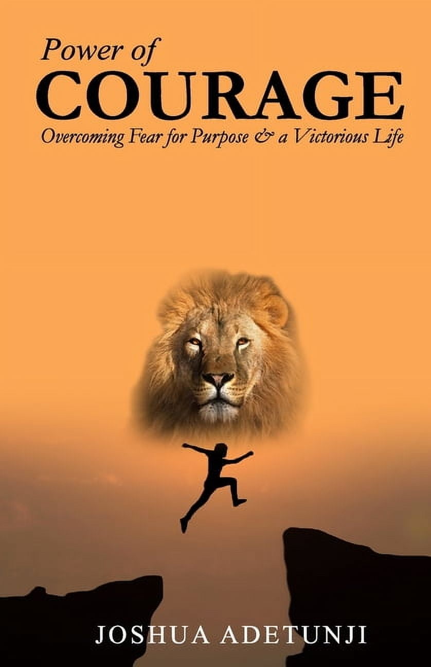 Power of COURAGE : Overcoming Fear for Purpose and a Victorious Life ...