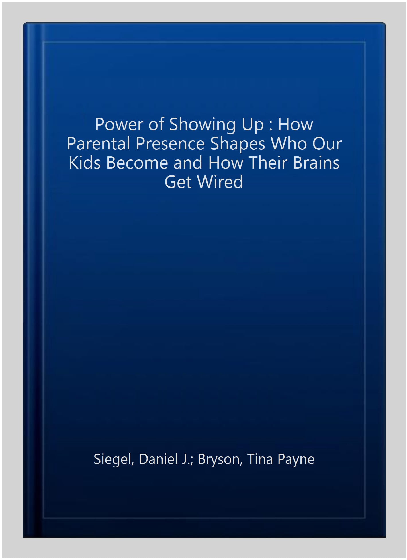 Power of Showing Up : How Parental Presence Shapes Who Our Kids Become ...