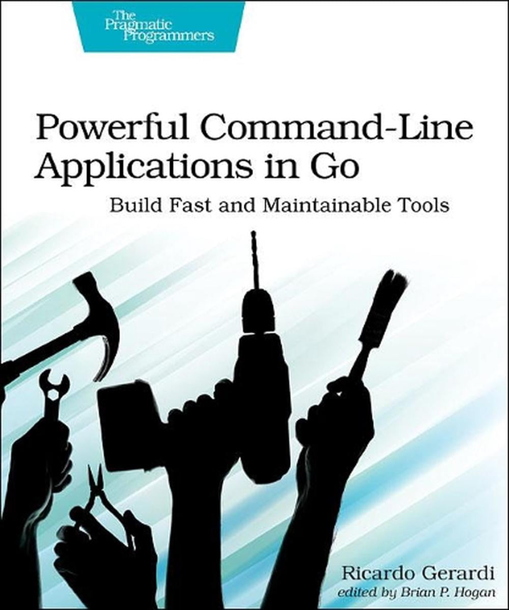 Powerful Command-Line Applications in Go: Build Fast and Maintainable ...