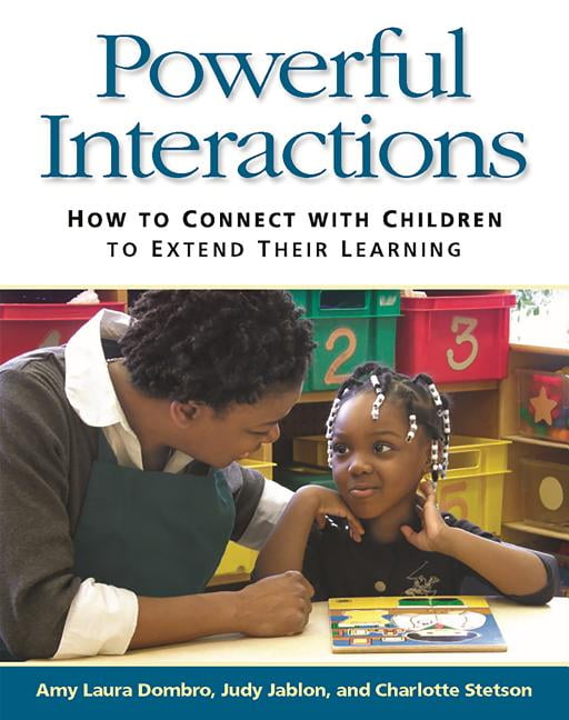 Powerful Interactions : How to Connect With Children to Extend Their ...