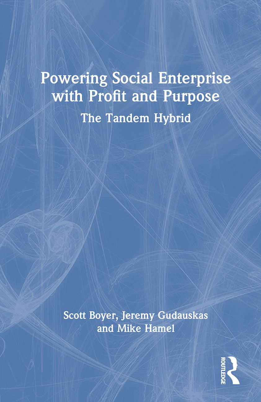 Powering Social Enterprise with Profit and Purpose: The Tandem Hybrid ...