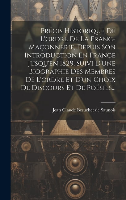 Précis Historique De L'ordre De La Franc-maçonnerie, Depuis Son ...