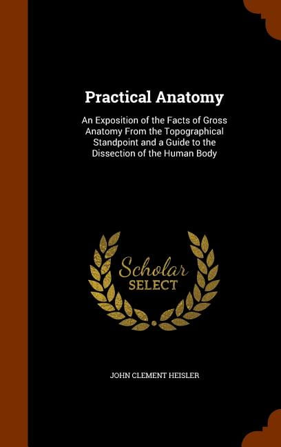 Practical Anatomy : An Exposition of the Facts of Gross Anatomy From ...