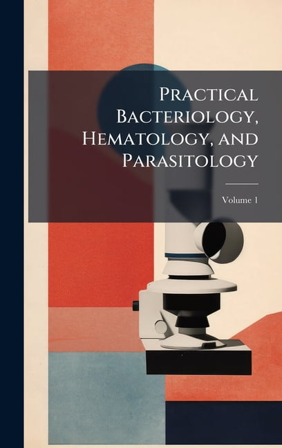 Practical Bacteriology, Hematology, and Parasitology, (Hardcover ...