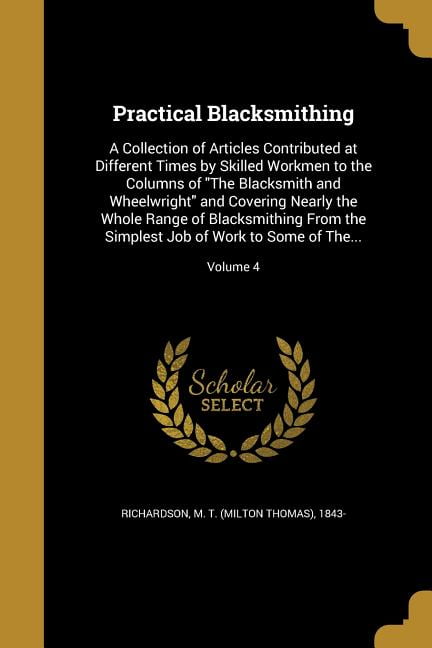 Practical Blacksmithing : A Collection of Articles Contributed at ...