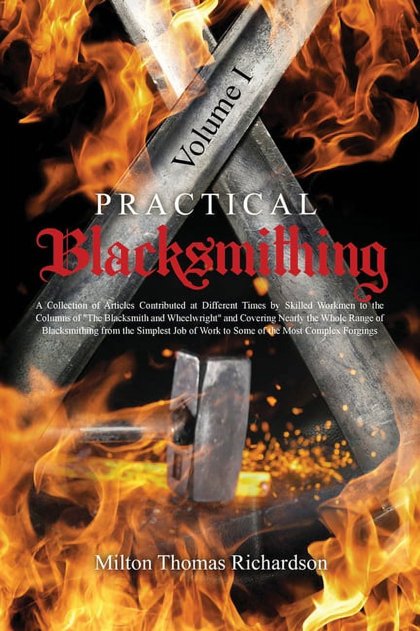 Practical Blacksmithing Vol. I: A Collection of Articles Contributed at ...