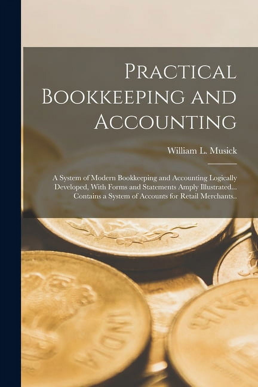 Practical Bookkeeping and Accounting; a System of Modern Bookkeeping ...