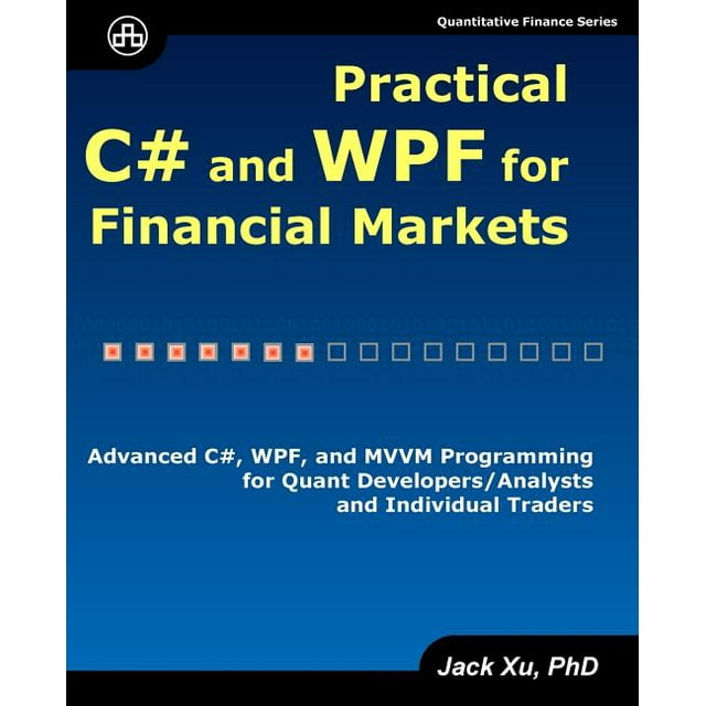 Practical C And Wpf For Financial Markets Advanced C Wpf And Mvvm Programming For Quant