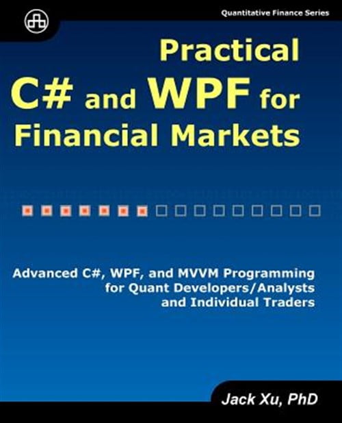 Practical C# and Wpf for Financial Markets: Advanced C#, Wpf, and MVVM Programming for Quant ...