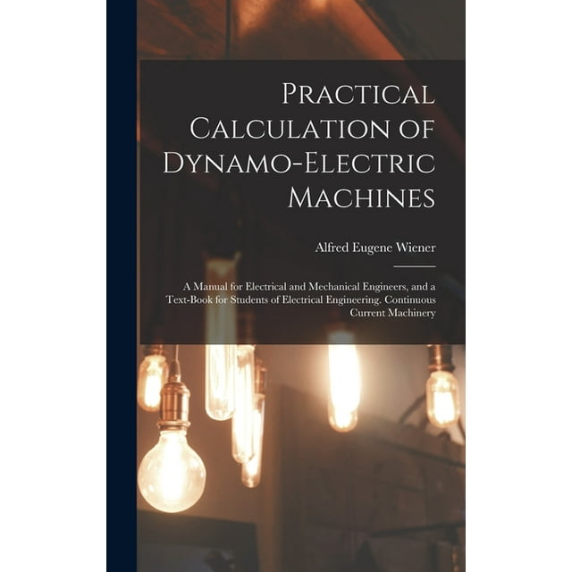 Practical Calculation of Dynamo-Electric Machines: A Manual for ...