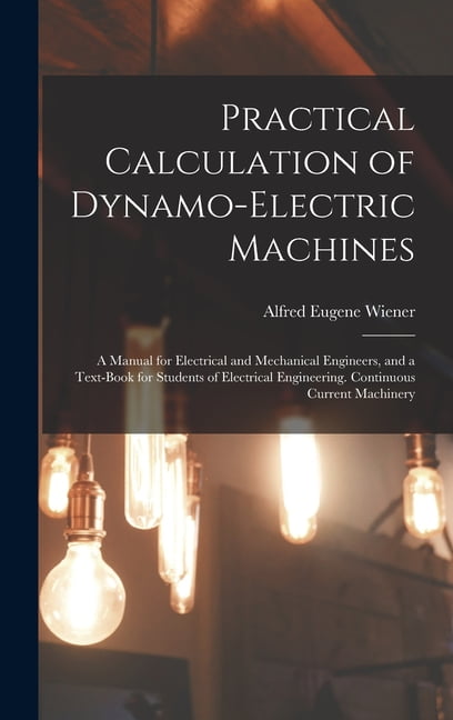 Practical Calculation of Dynamo-Electric Machines: A Manual for ...