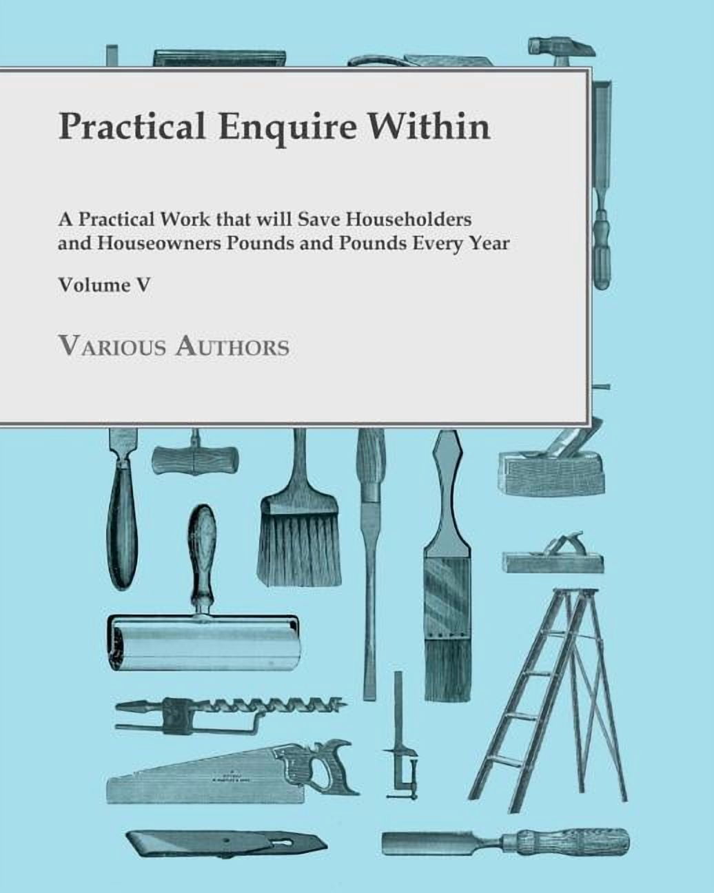 Practical Enquire Within - A Practical Work that will Save Householders ...