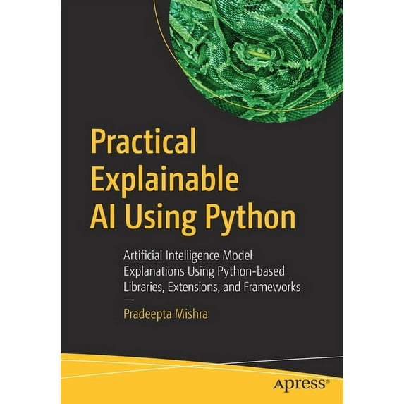 Practical Explainable AI Using Python: Artificial Intelligence Model ...