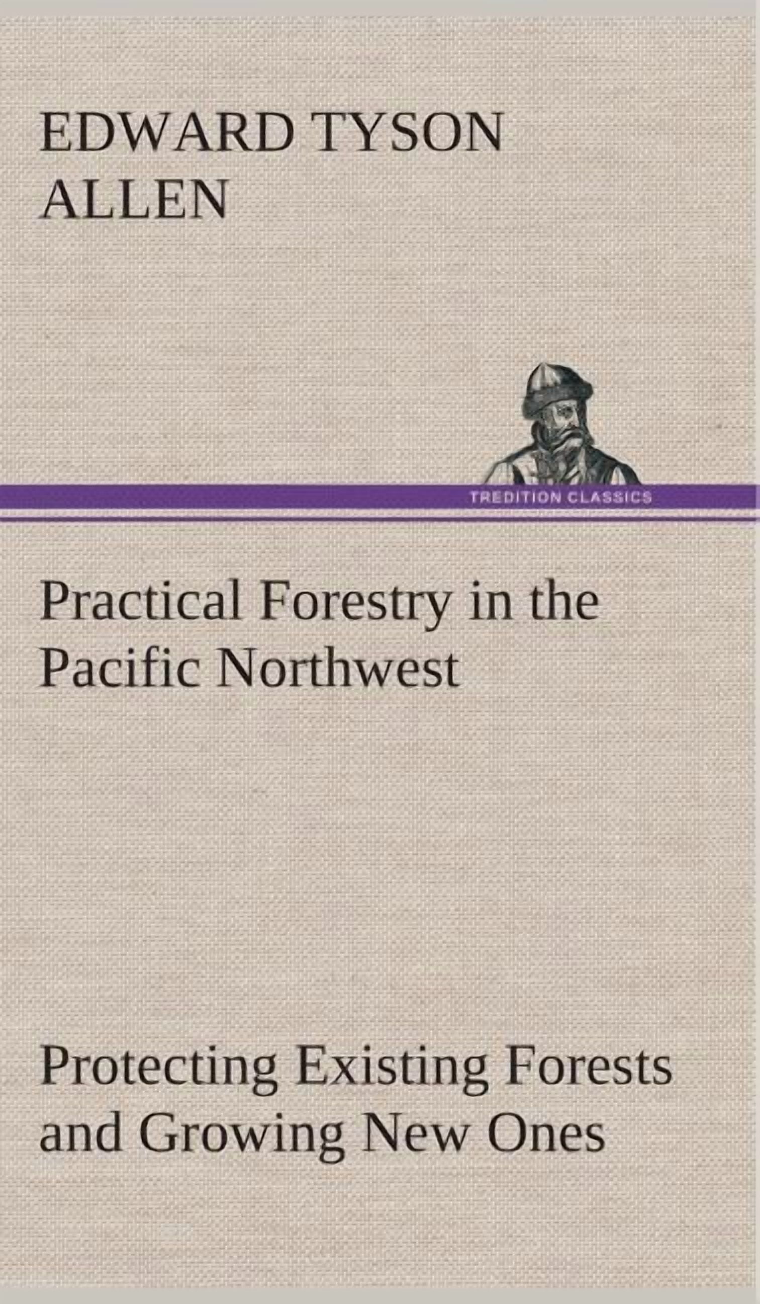 Practical Forestry in the Pacific Northwest Protecting Existing Forests ...