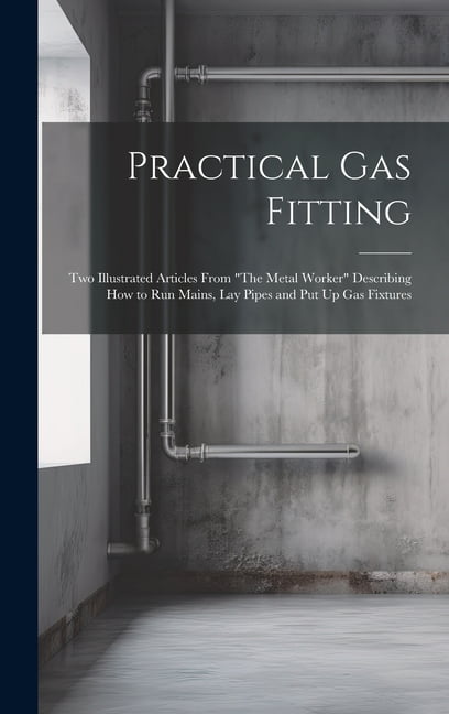 Practical Gas Fitting : Two Illustrated Articles From "The Metal Worker" Describing How to Run ...