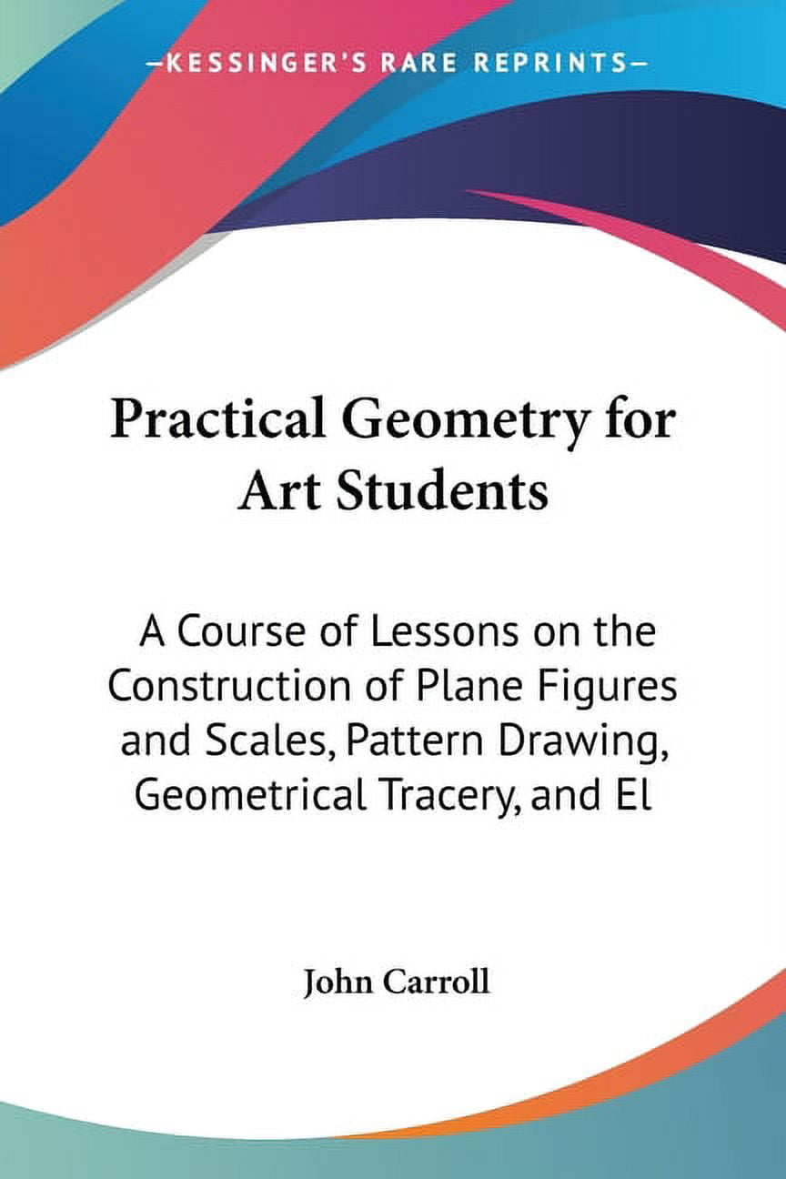 Practical Geometry for Art Students: A Course of Lessons on the ...