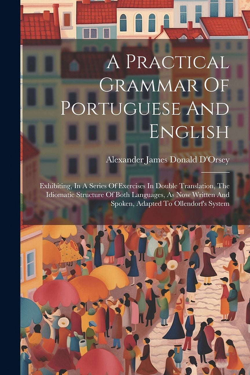 A Practical Grammar Of Portuguese And English: Exhibiting, In A Series ...