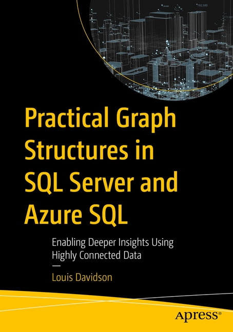 Practical Graph Structures in SQL Server and Azure SQL: Enabling Deeper Insights Using Highly ...