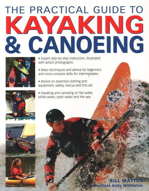 The Practical Guide to Kayaking & Canoeing : Step-By-Step Instruction ...