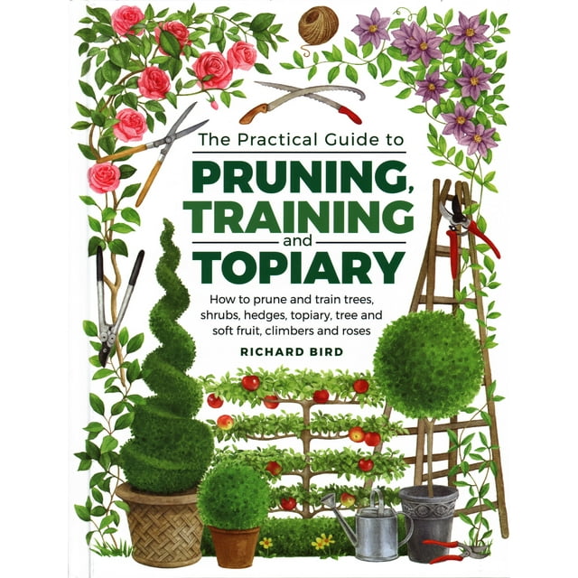 Practical Guide to Pruning, Training and Topiary : How To Prune And ...